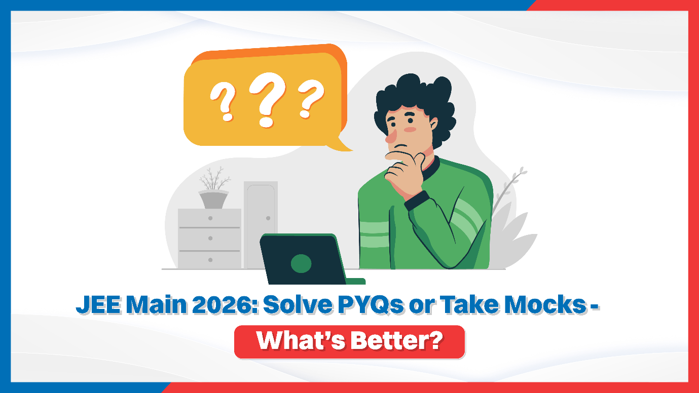 Oswaal 360: JEE Main 2026: Solve PYQs or Take Mocks - What’s Better?