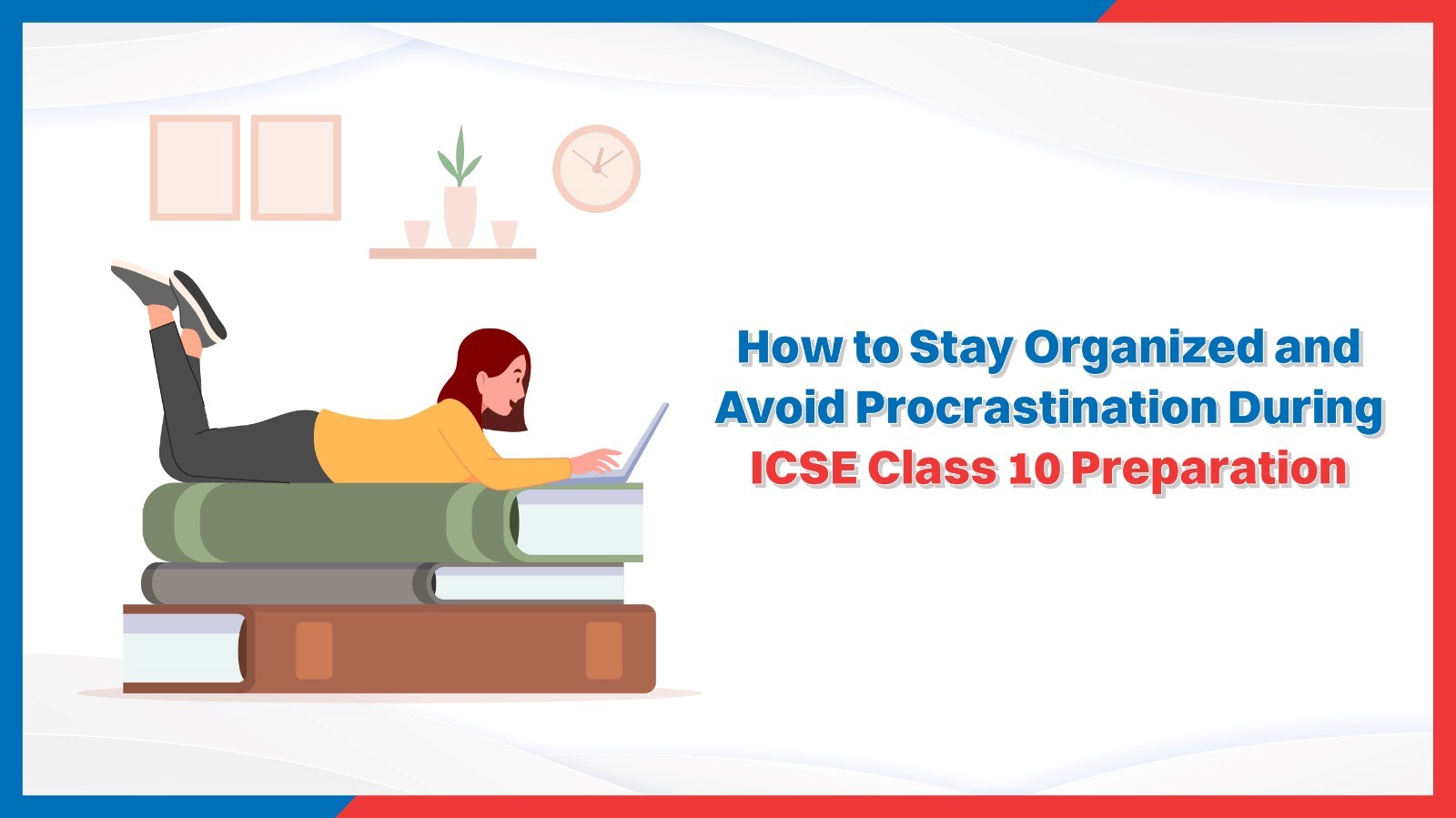 Oswaal 360: How to Stay Organized and Avoid Procrastination During ICSE ...