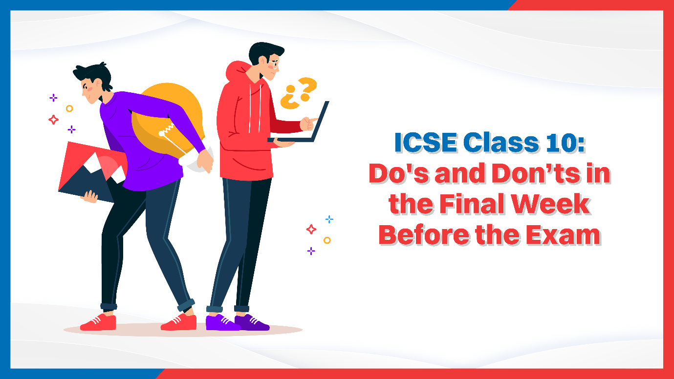 Oswaal 360: ICSE Class 10: Dos and Don’ts in the Final Week Before the Exam